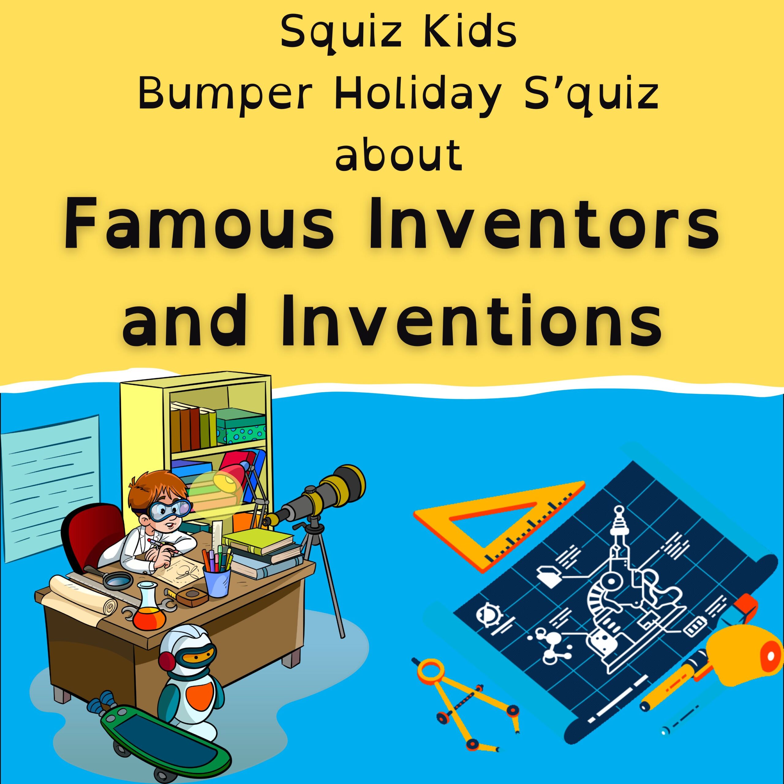 Bumper Holiday S'Quiz -Famous Inventors and Inventions Bumper Holiday S'Quiz -Famous Inventors and Inventions